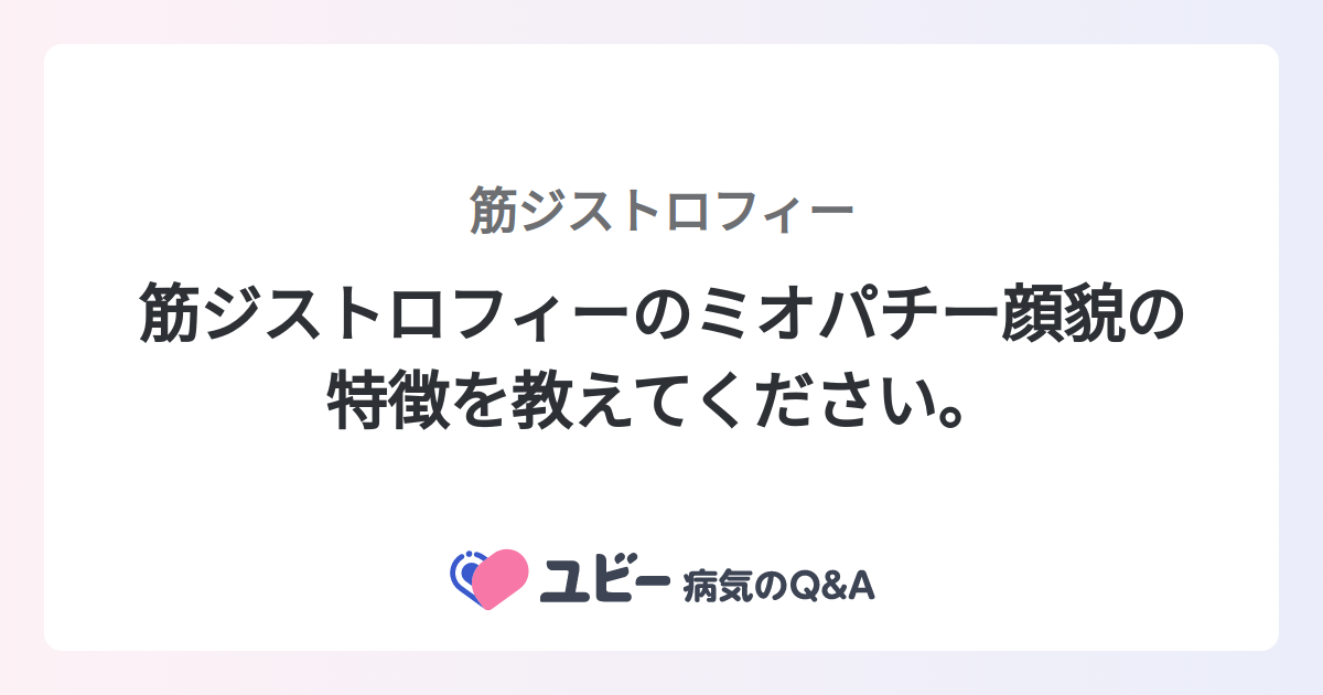 筋ジストロフィーのミオパチー顔貌の特徴を教えてください。 ｜筋ジストロフィー | 症状検索エンジン「ユビー」