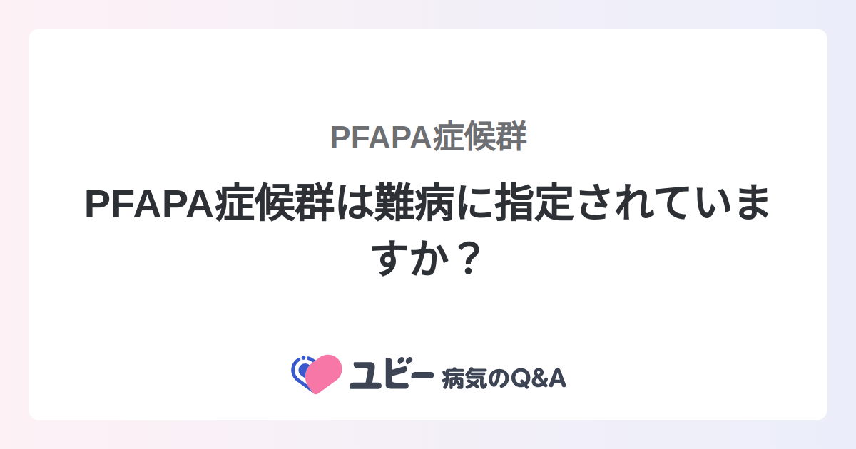 PFAPA症候群は難病に指定されていますか？ ｜PFAPA症候群 | 症状検索エンジン「ユビー」