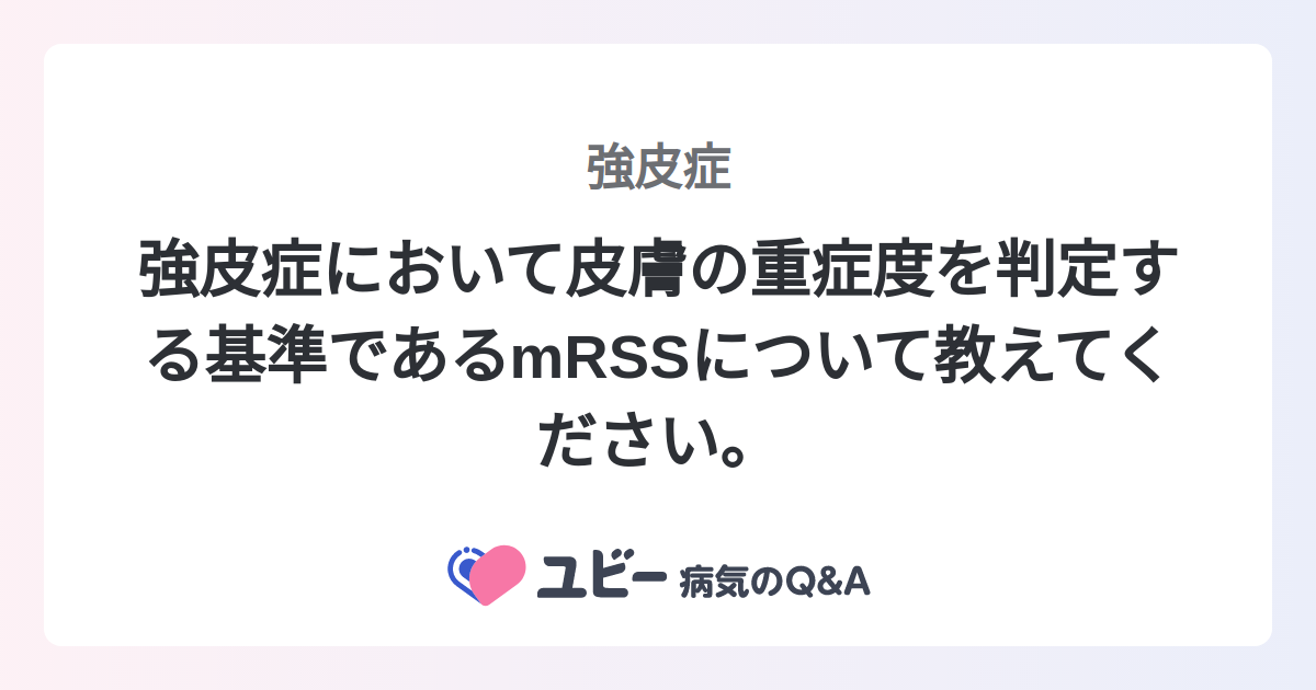 強皮症において皮膚の重症度を判定する基準であるmRSSについて教えてください。 ｜強皮症 | 症状検索エンジン「ユビー」