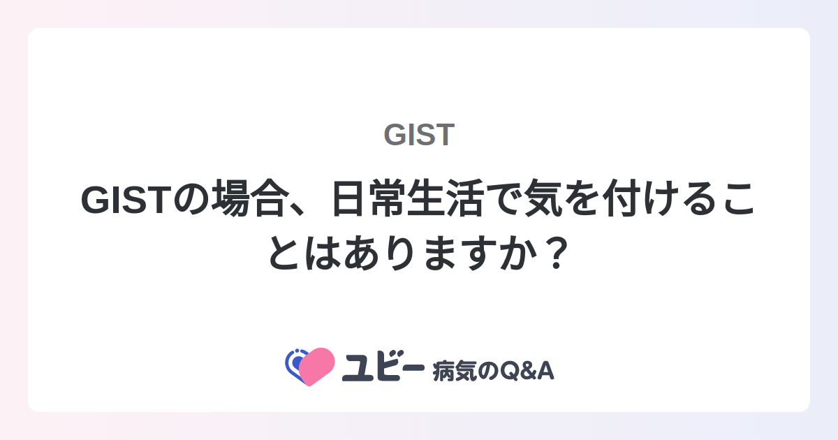 GISTの場合、日常生活で気を付けることはありますか？ ｜GIST | 症状検索エンジン「ユビー」