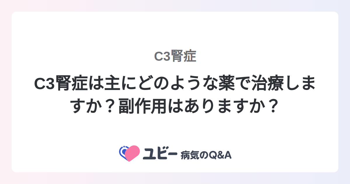 C3腎症は主にどのような薬で治療しますか？副作用はありますか？ ｜C3腎症 | 症状検索エンジン「ユビー」