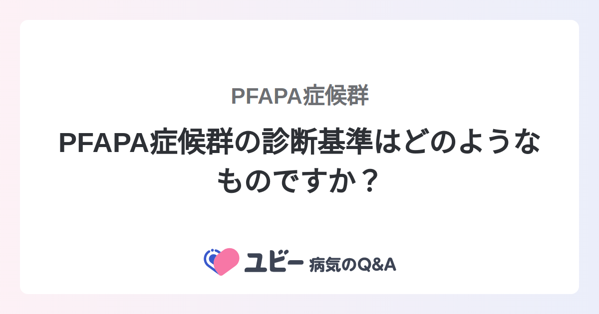 PFAPA症候群の診断基準はどのようなものですか？ ｜PFAPA症候群 | 症状検索エンジン「ユビー」