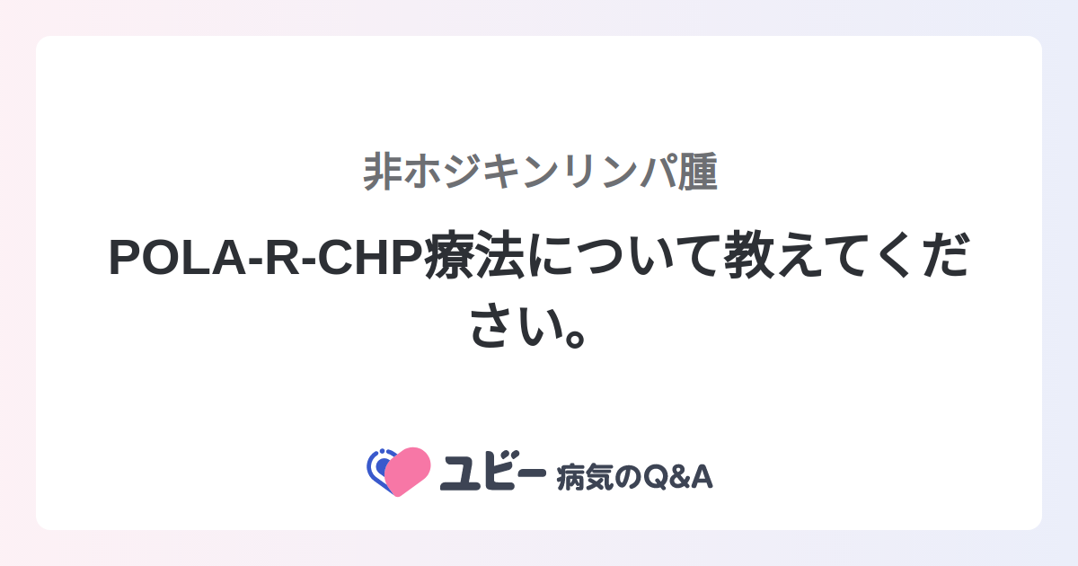 POLA-R-CHP療法について教えてください。 ｜非ホジキンリンパ腫 | 症状検索エンジン「ユビー」