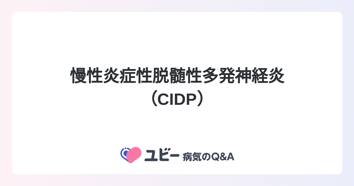 慢性炎症性脱髄性多発神経炎（CIDP） | ユビー病気のQ&A | 症状検索エンジン「ユビー」