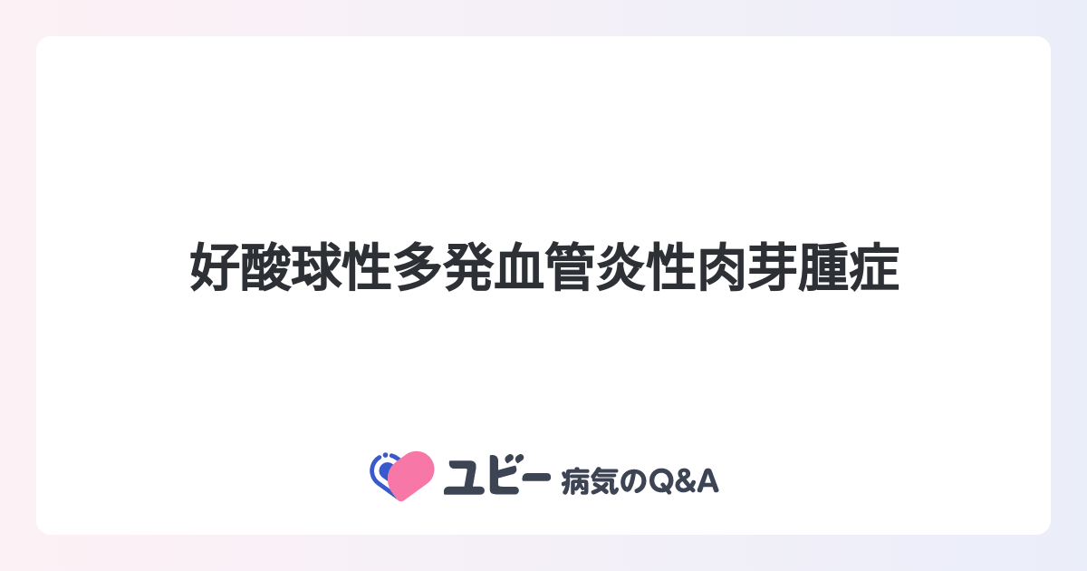 好酸球性多発血管炎性肉芽腫症 | ユビー病気のQ&A | 症状検索エンジン「ユビー」