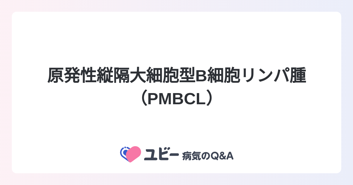 原発性縦隔大細胞型B細胞リンパ腫（PMBCL） | ユビー病気のQ&A | 症状検索エンジン「ユビー」