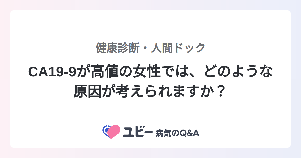 CA19-9が高値の女性では、どのような原因が考えられますか？ ｜健康診断・人間ドック | 症状検索エンジン「ユビー」