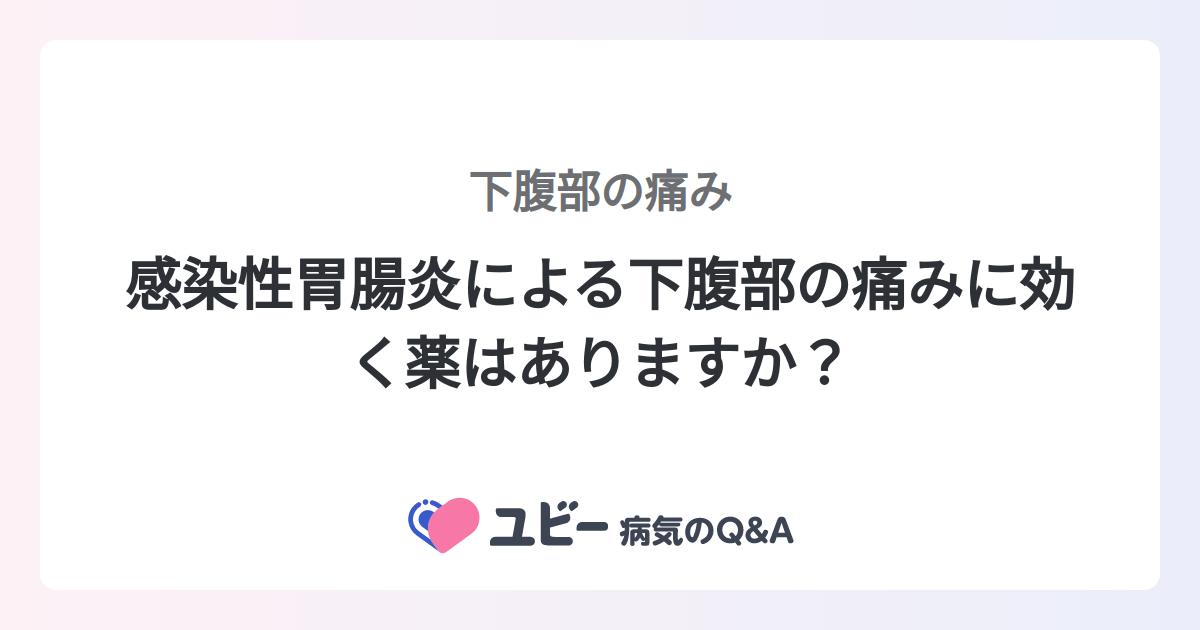 感染性胃腸炎による下腹部の痛みに効く薬はありますか？ ｜下腹部の痛み | 症状検索エンジン「ユビー」