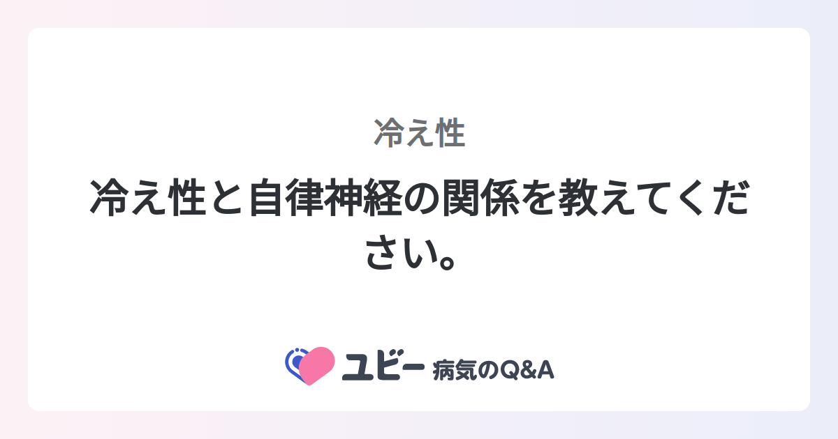 冷え性と自律神経の関係を教えてください。 ｜冷え性 | 症状検索エンジン「ユビー」